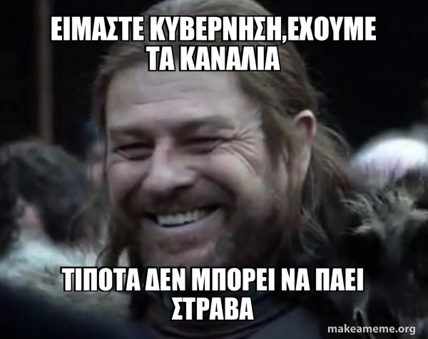 ΕΙΜΑΣΤΕ ΚΥΒΕΡΝΗΣΗ,ΕΧΟΥΜΕ ΤΑ ΚΑΝΑΛΙΑ ΤΙΠΟΤΑ ΔΕΝ ΜΠΟΡΕΙ ΝΑ ΠΑΕΙ ΣΤΡΑΒΑ ...