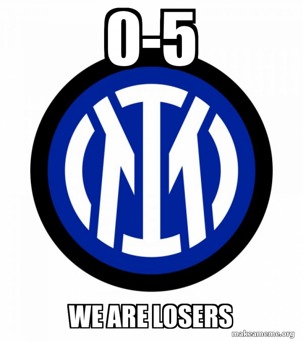 0-5 we are losers - Inter Milan Meme Generator
