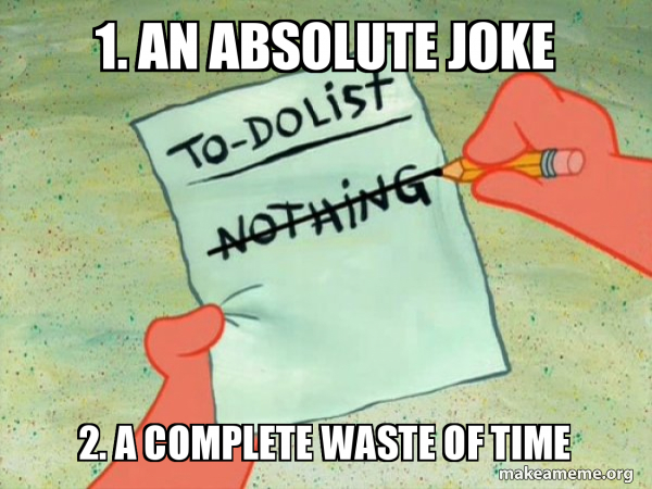 1. an absolute joke 2. a complete waste of time - TO-DO List Meme Generator