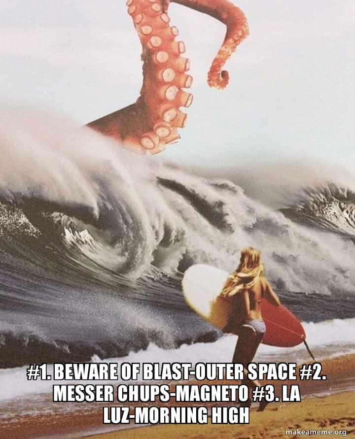#1. Beware of Blast-Outer Space #2. Messer chups-Magneto #3. La Luz ...