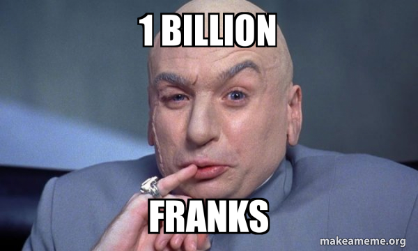 1 billion franks - You Complete Me Meme Generator