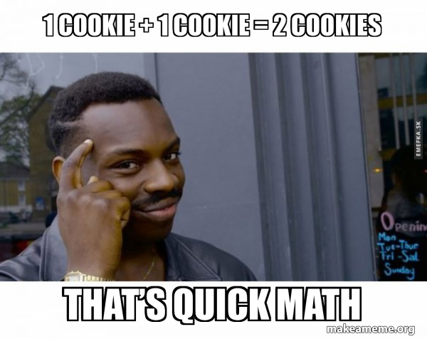 1 cookie + 1 cookie = 2 cookies That’s quick math - Roll Safe Black Guy ...