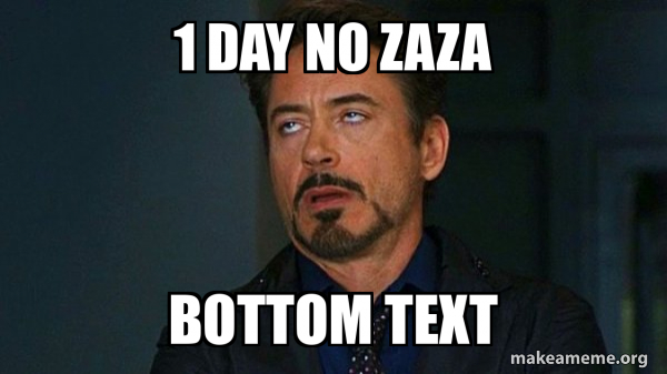 1 day no zaza bottom text - Tony Stark Eye Roll Meme Generator