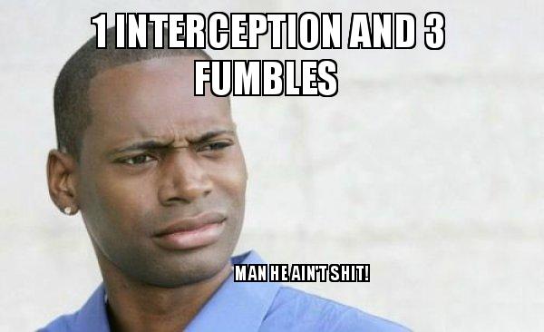 1 interception and 3 fumbles Man he ain't shit! - Confused Black Man ...
