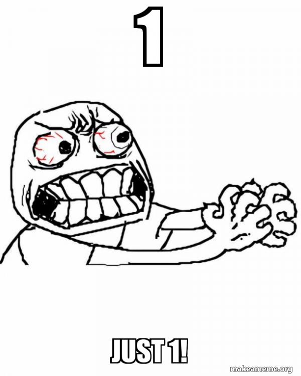 1 JUST 1! - Angry Meme Generator