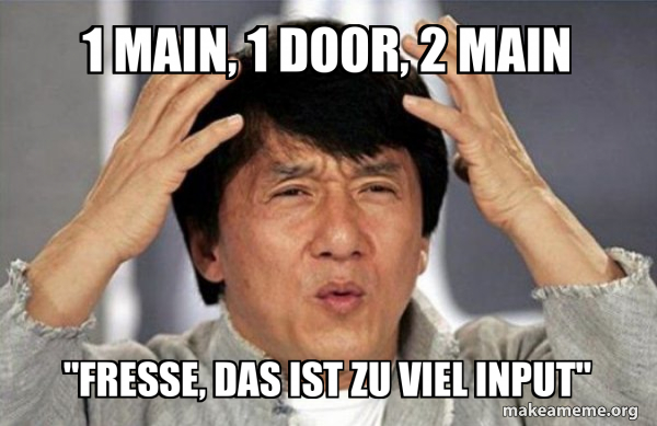 1 Main, 1 Door, 2 Main "FRESSE, DAS IST ZU VIEL INPUT" - Jackie Chan ...