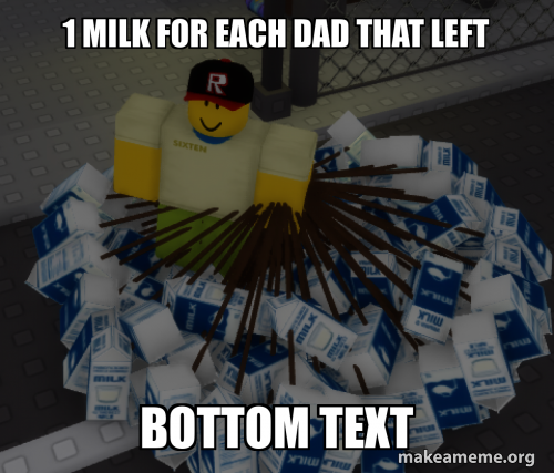 1 milk for Each dad that left bottom text Meme Generator