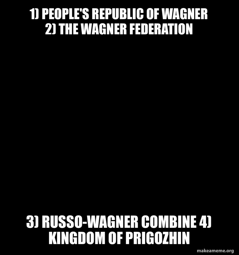 1) People's Republic of Wagner 2) The Wagner federation 3) Russo-Wagner ...