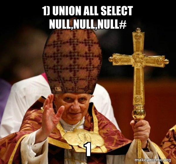 1) UNION ALL SELECT NULL,NULL,NULL# 1 - Scumbag Pope Meme Generator