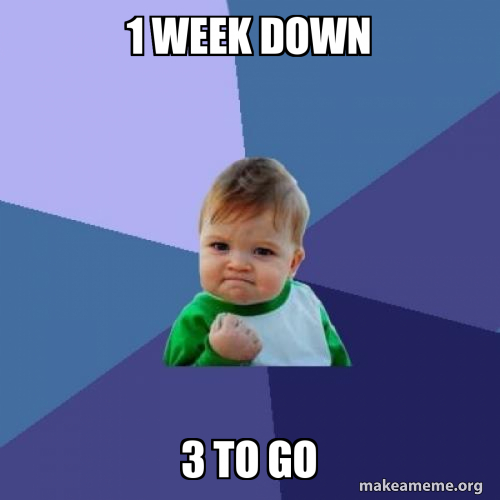 1 Week Down 3 to Go Meme Generator