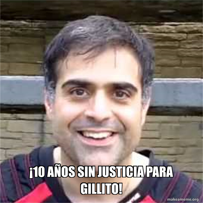 ¡10 años sin justicia para gillito! Meme Generator