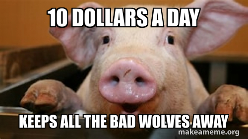 10 dollars a day keeps all the bad wolves away Meme Generator