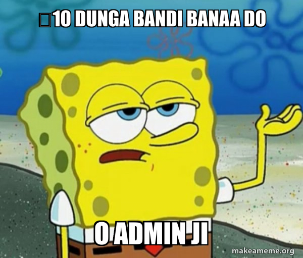₹10 Dunga Bandi banaa do O Admin ji - Tough SpongeBob Meme Generator