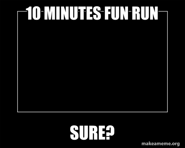 10 minutes fun run sure? - Motivational Meme Meme Generator