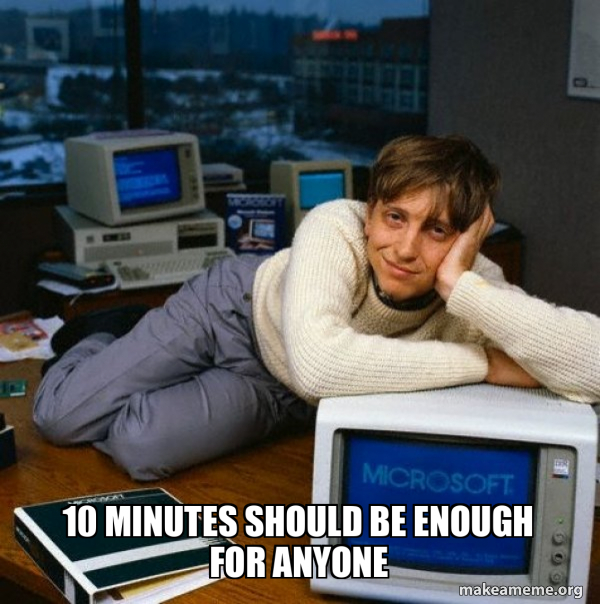 10 minutes should be enough for anyone - Sexy Bill Gates Meme Generator