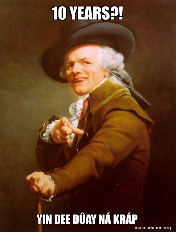 10 Years?! yin dee dûay ná kráp - Joseph Ducreux Meme Generator