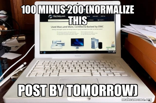 100 minus 200 (normalize this pOst by tomorrow) Meme Generator