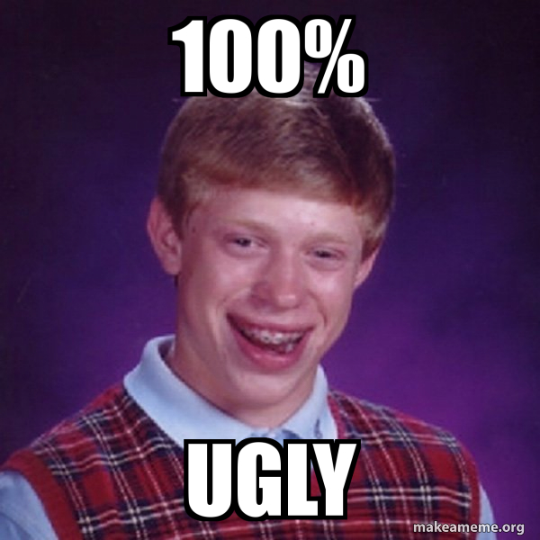 100% ugly - Bad Luck Brian Meme Generator