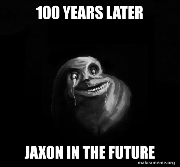 100 years later Jaxon In The Future - Forever Alone Meme Generator