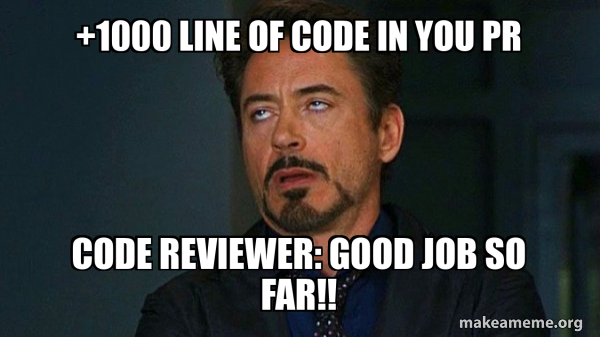 +1000 line of code in you PR Code Reviewer: Good job so far!! - Tony ...