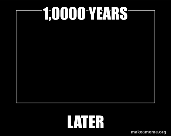 1,0000 years Later - Motivational Meme Meme Generator