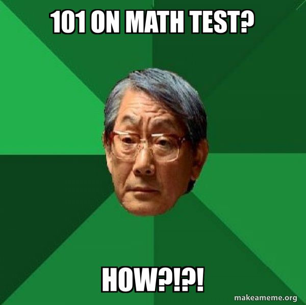 101 on math test? HOW?!?! - High Expectations Asian Father Meme Generator