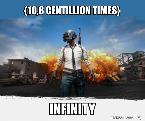 {10,8 Centillion times} Infinity - PUBG Meme - Playerunknown's ...