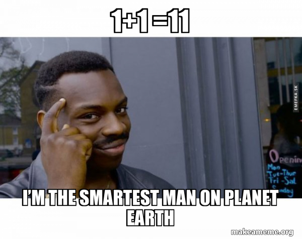 1+1 =11 I’m the smartest man on planet earth - Roll Safe Black Guy ...