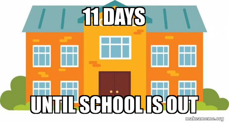 11 Days Until school is out Meme Generator