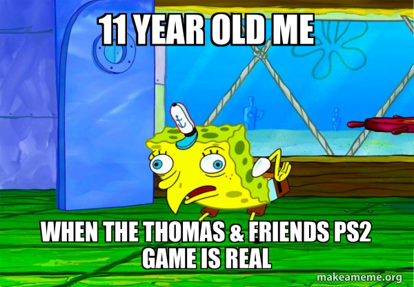 11 Year Old Me When The Thomas & Friends PS2 Game Is Real - Mocking ...