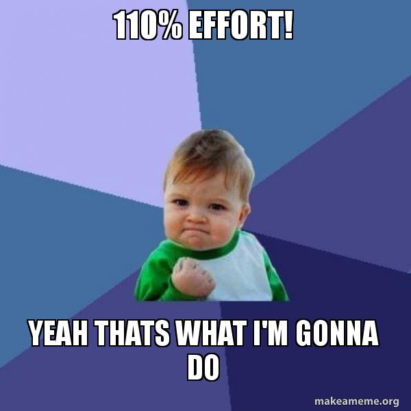 110% Effort! Yeah thats what I'm gonna do - Success Kid Meme Generator
