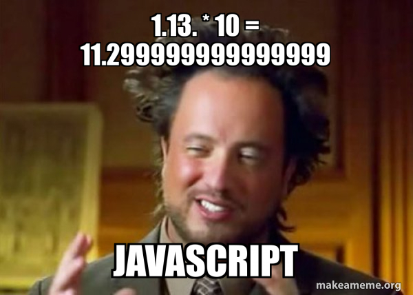 1.13. * 10 = 11.299999999999999 Javascript - Ancient Aliens - Crazy ...