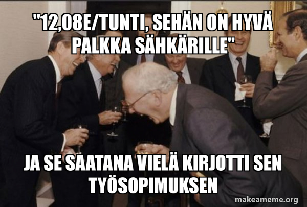 "12,08e/tunti, sehÃ¤n on hyvÃ¤ palkka sÃ¤hkÃ¤rille" Ja se saatana vielÃ ...