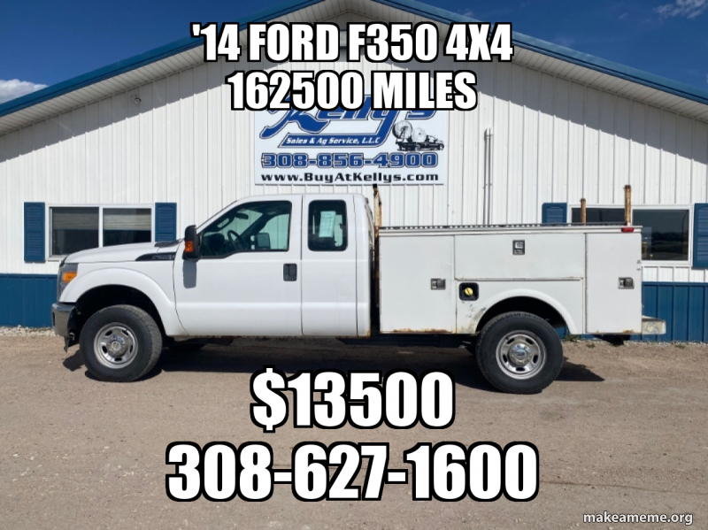 '14 ford f350 4x4 162500 miles $13500 308-627-1600 Meme Generator