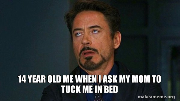 14 year old me when i ask my mom to tuck me in bed - Tony Stark Eye ...