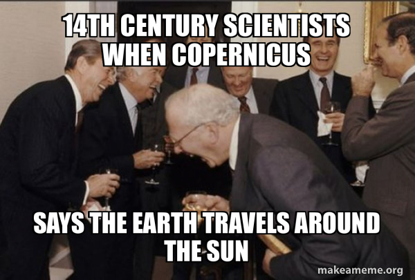14th century scientists when Copernicus says the earth travels around ...