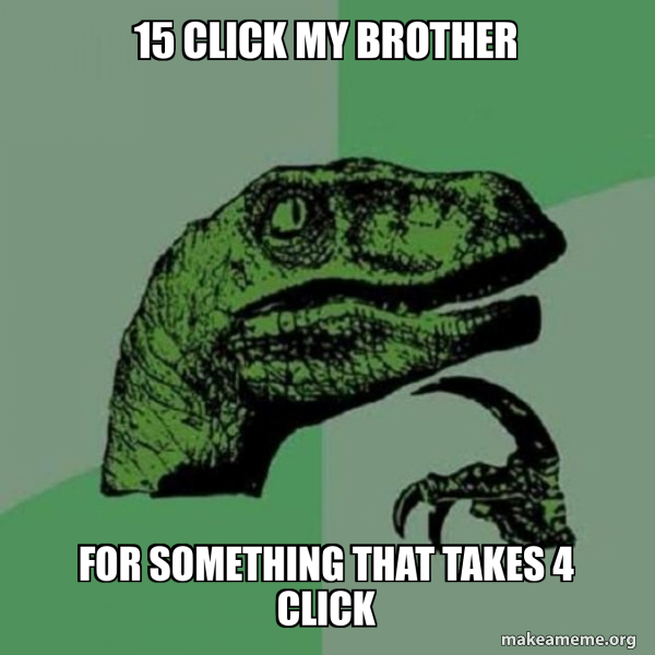 15 click my brother For something that takes 4 click - Philosoraptor ...