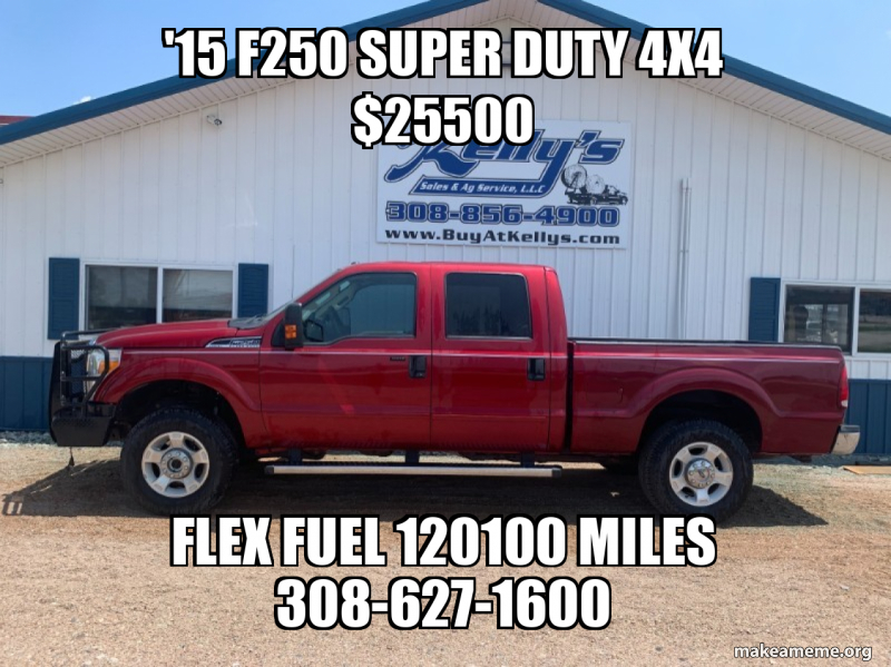 '15 F250 SUPER DUTY 4X4 $25500 FLEX FUEL 120100 MILES 308-627-1600 Meme ...