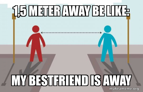 1,5 meter away be like: my bestfriend is away - Coronavirus Social ...
