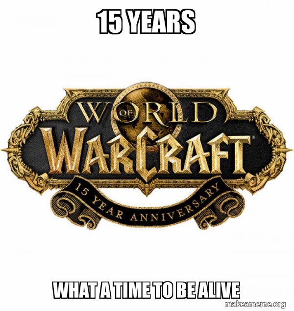 15 years what a time to be alive - WOW Classic - World of WarCraft Meme ...