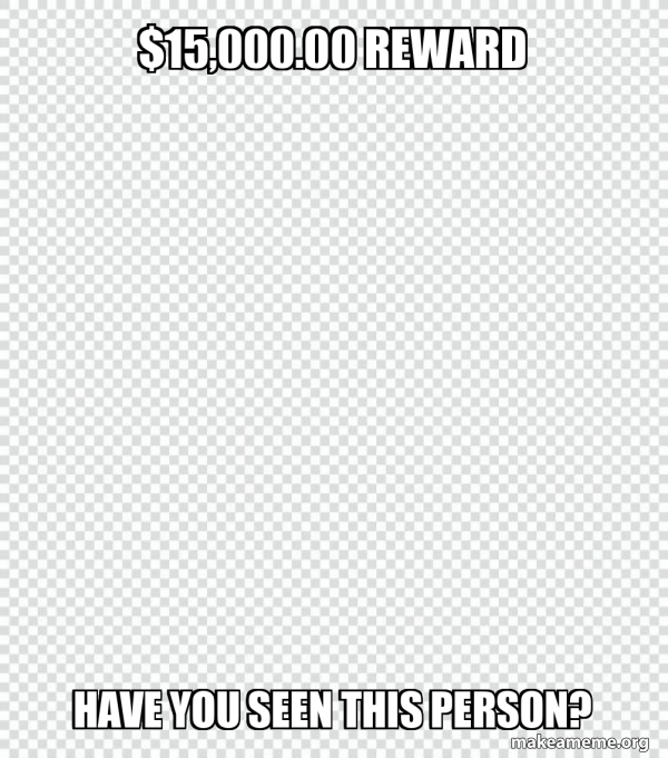 $15,000.00 Reward Have you seen this person? - Free Meme Generator