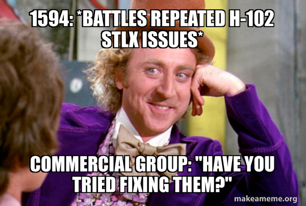 1594: *Battles repeated H-102 STLX Issues* Commercial Group: "Have you ...