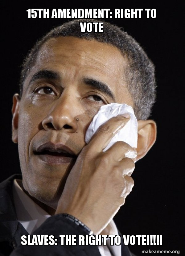 15th amendment: right to vote Slaves: THE RIGHT TO VOTE!!!!! - Crying ...