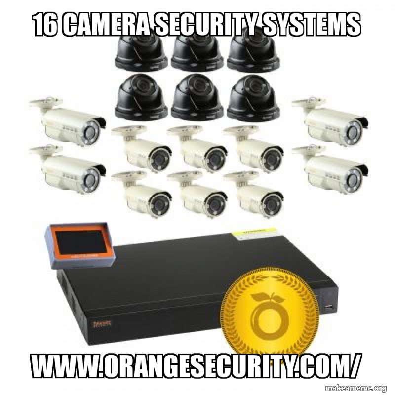 16 Camera Security Systems www.orangesecurity.com/ Meme Generator