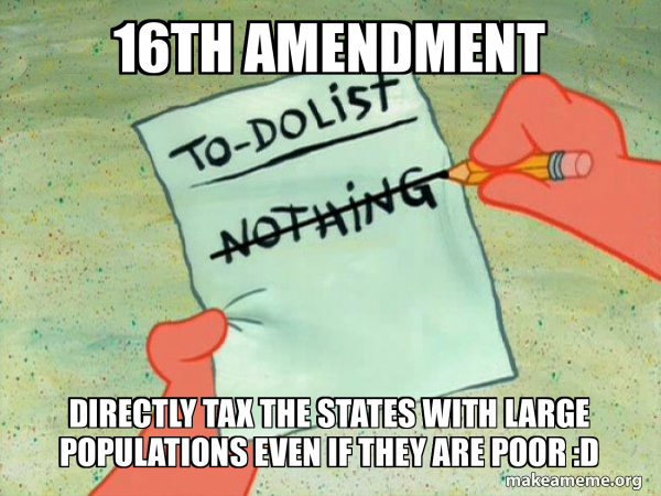 16th Amendment Directly tax the states with large populations even if ...