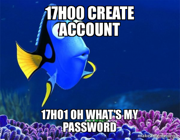 17H00 Create account 17H01 Oh what's my password - Dory from Nemo (5 ...