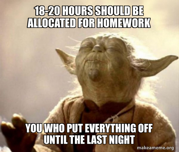18-20 hours should be allocated for homework You who put everything off ...