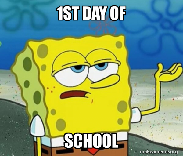 1st day of school - Tough SpongeBob Meme Generator