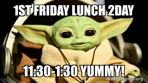 1st friday lunch 2day 11:30-1:30 yummy! Meme Generator