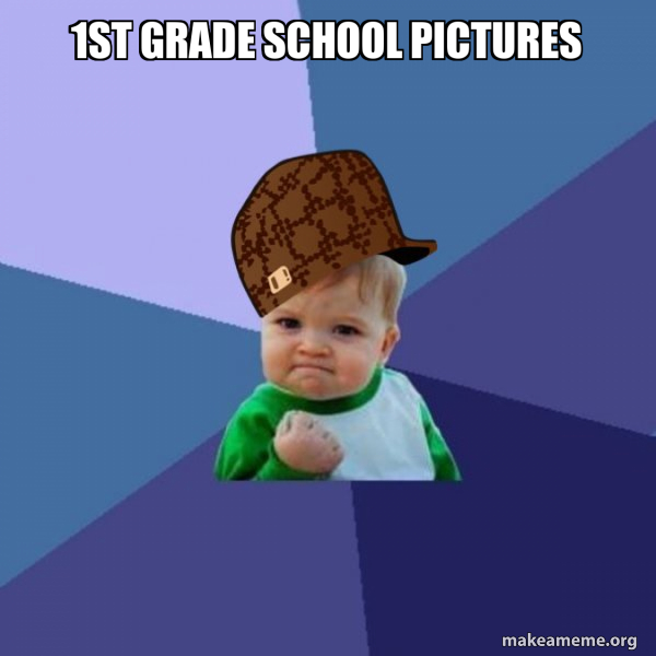 1st grade school pictures - Scumbag Success Kid Meme Generator